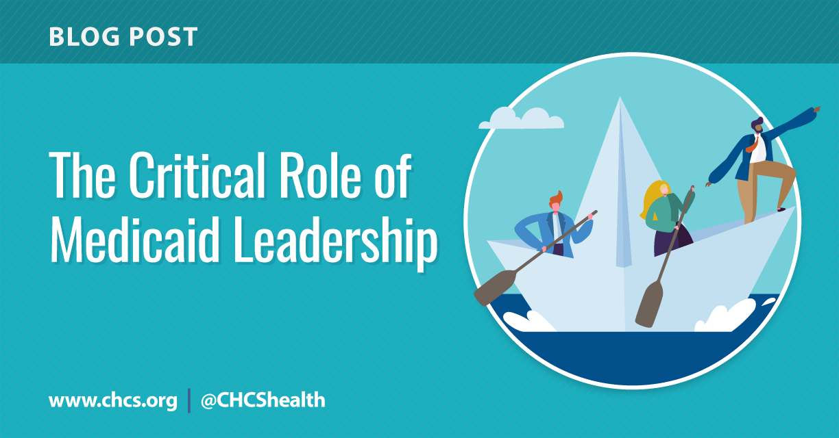 The Critical Role of Medicaid Leadership - CHCS Blog