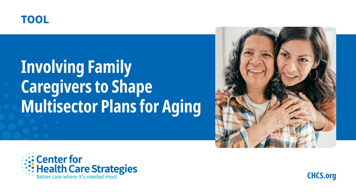 Involving Family Caregivers to Shape Multisector Plans for Aging - Center for Health Care Strategies