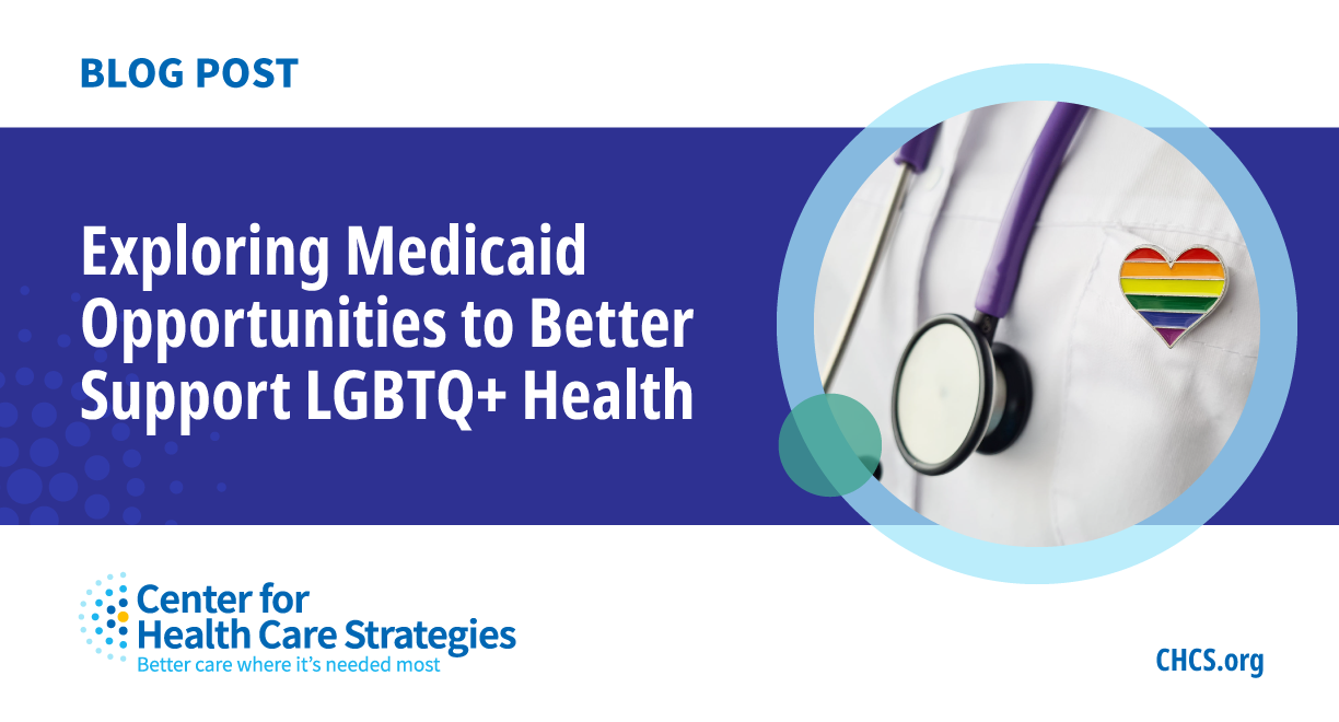 Medicaid Opportunities to Better Support LGBTQ+ Health - CHCS Blog