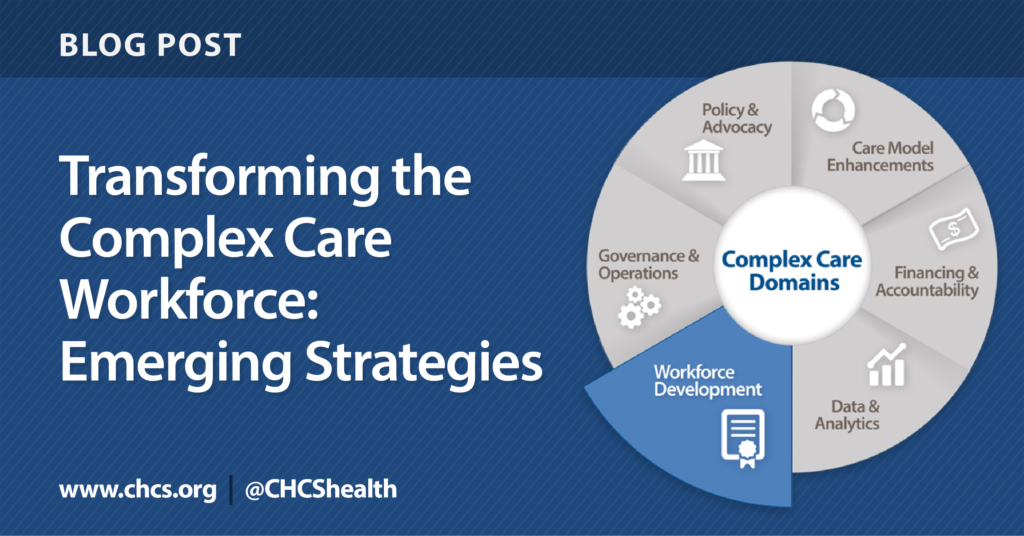 Transforming the Complex Care Workforce: Emerging Strategies - CHCS Blog